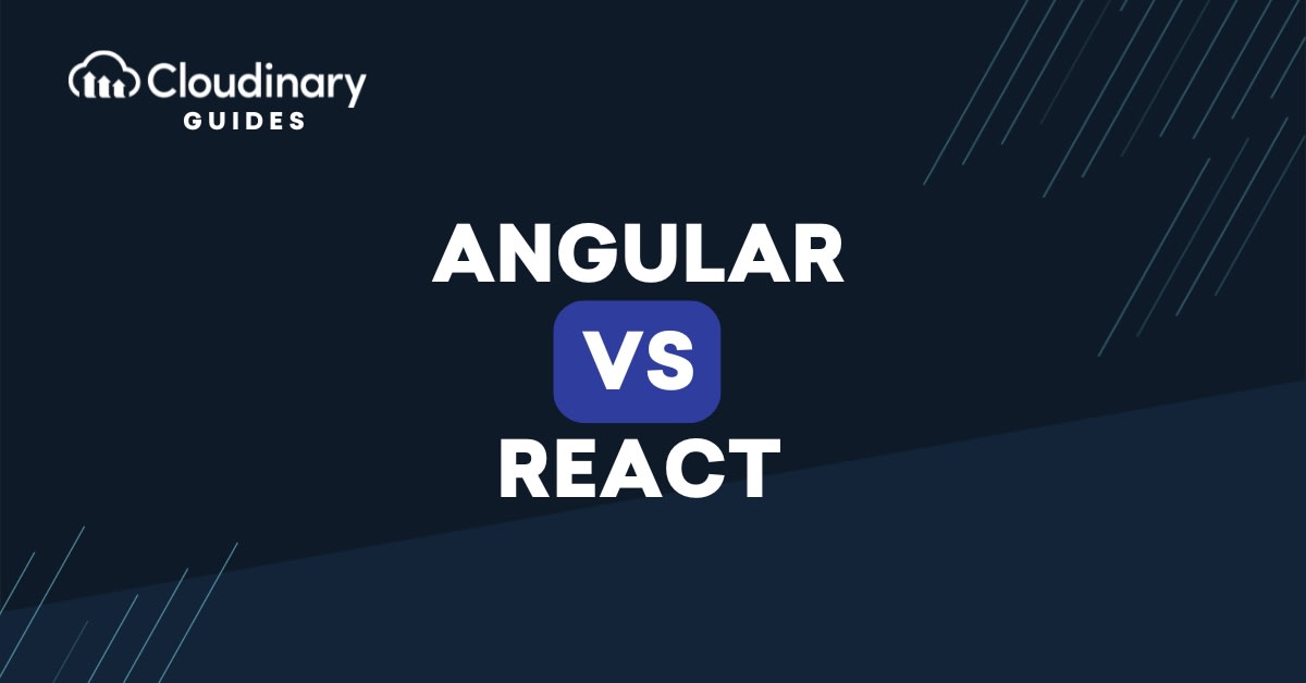 Angular vs React: Which Should You Use for Frontend Dev? | Cloudinary