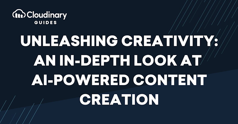 Unleashing Creativity: An In-depth Look at AI-Powered Content Creation | Cloudinary